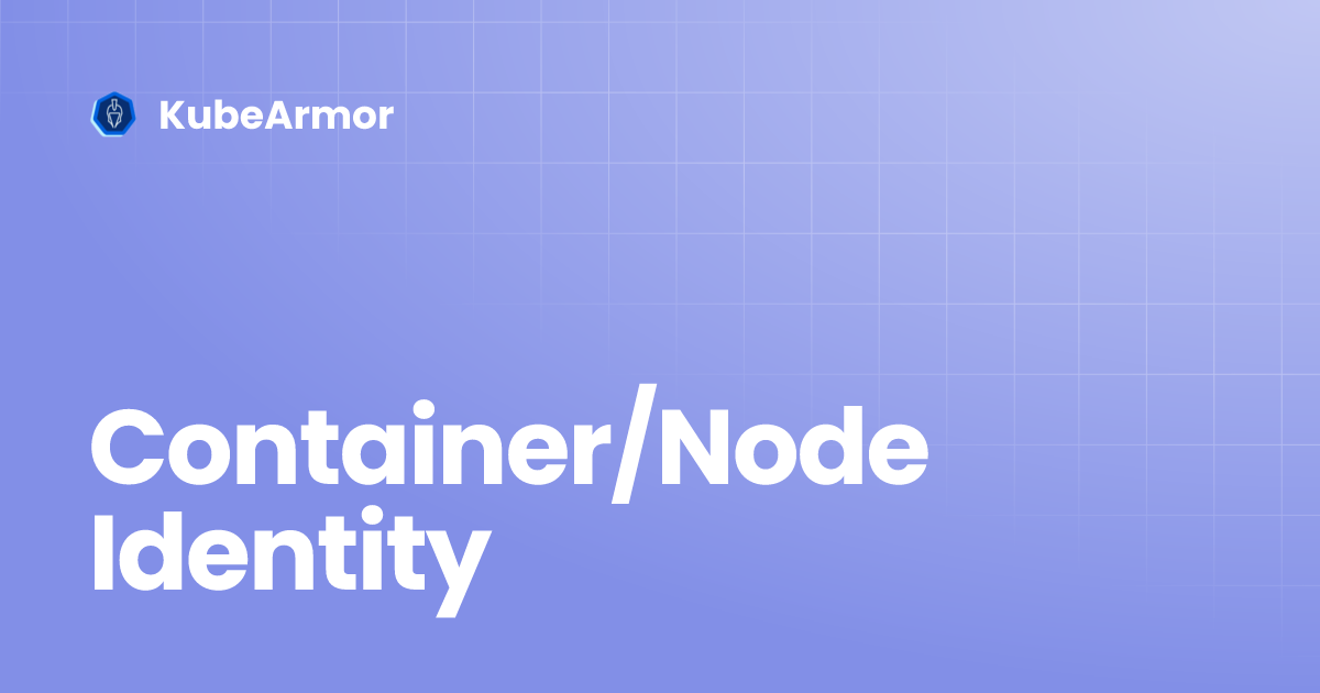 Container/Node Identity | KubeArmor