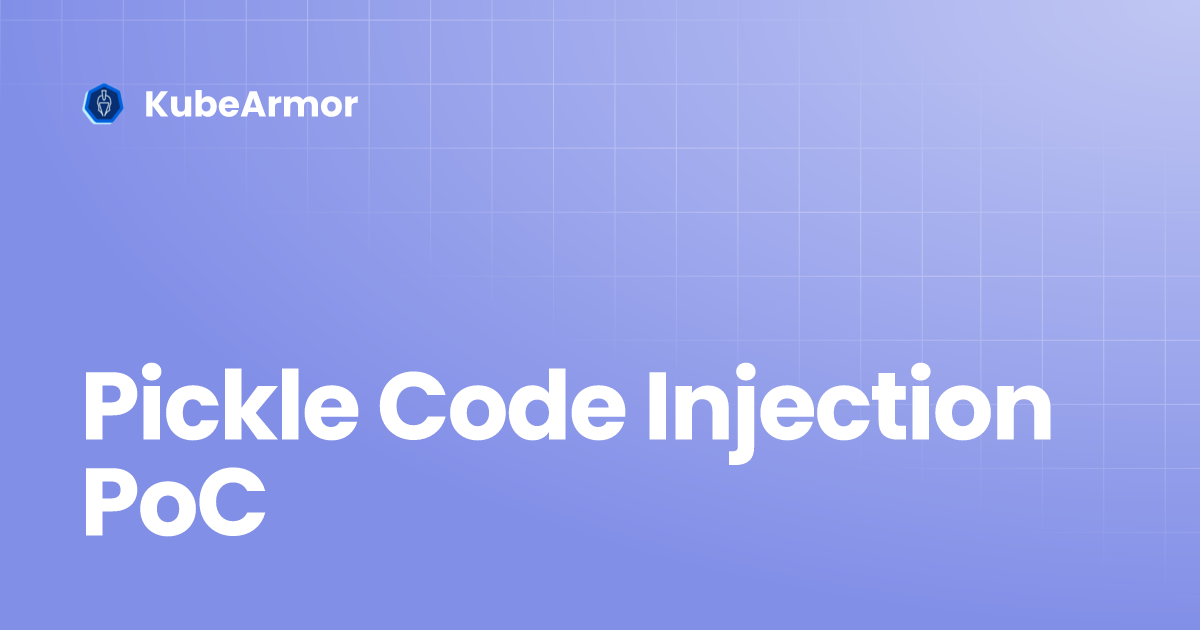Pickle Code Injection PoC | KubeArmor