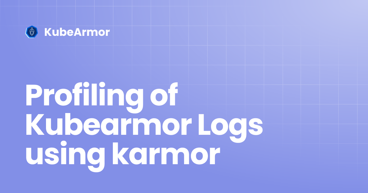 Profiling of Kubearmor Logs using karmor | KubeArmor