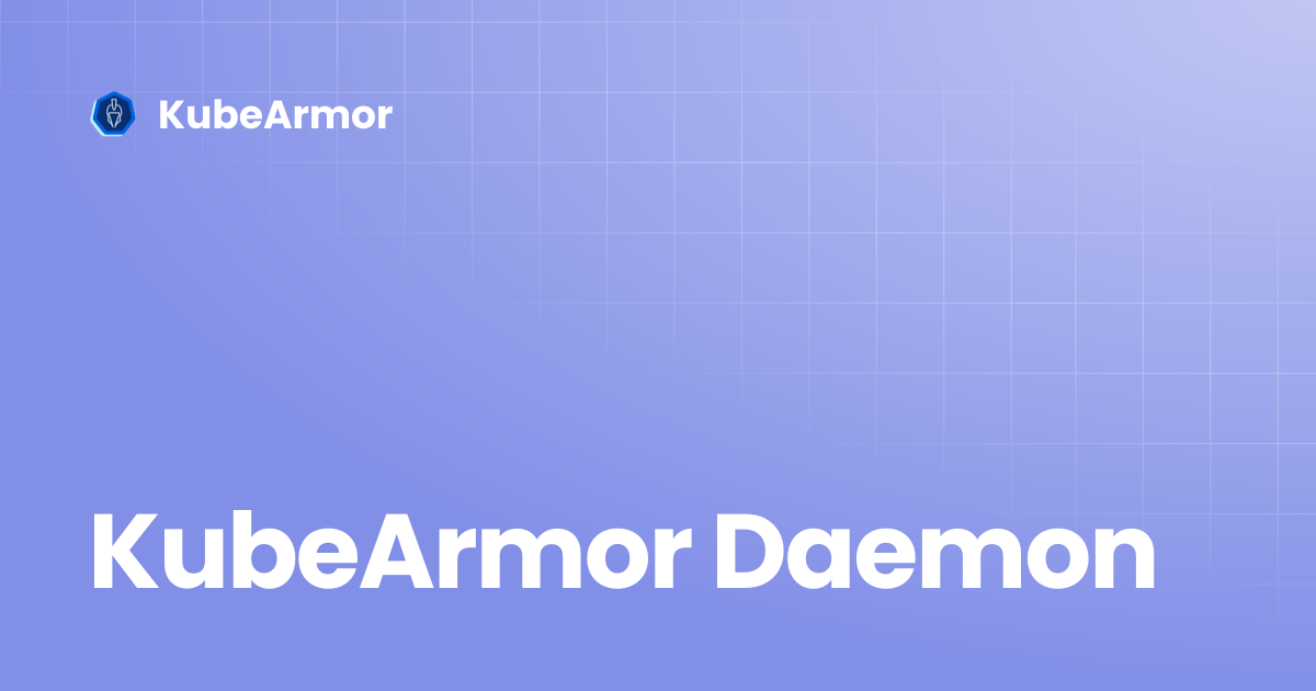 KubeArmor Daemon | KubeArmor