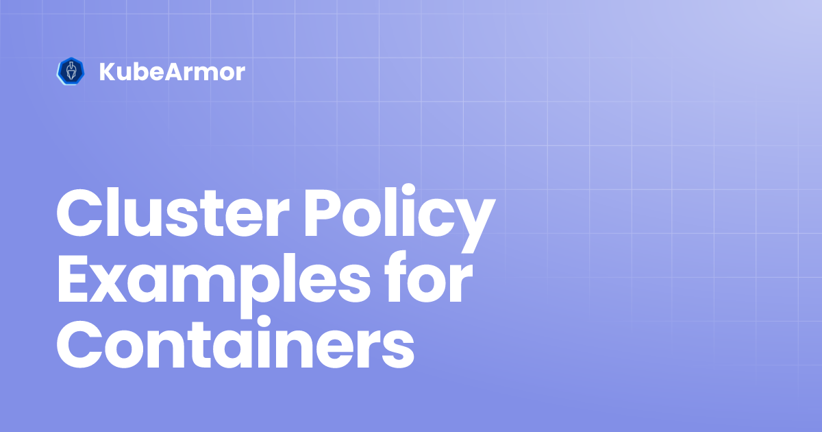 Cluster Policy Examples for Containers | KubeArmor